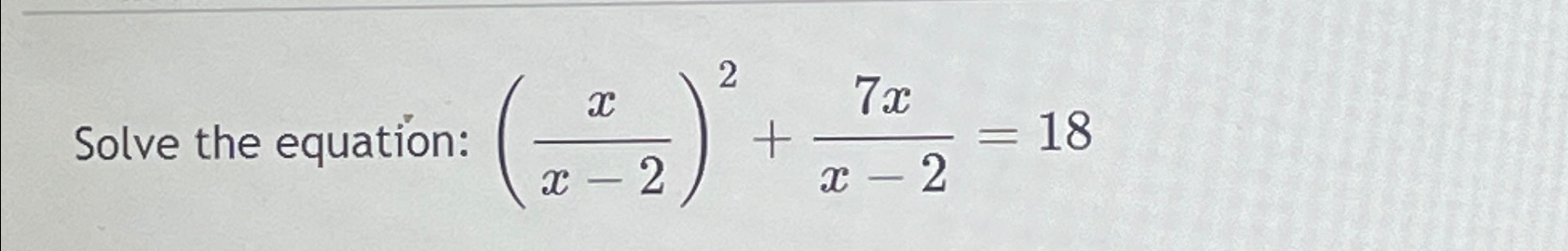 Solved Solve the equation: (xx-2)2+7xx-2=18 | Chegg.com