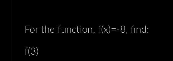 Solved For the function, f(x)=−8, find: f(3) | Chegg.com
