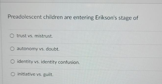 Solved Preadolescent children are entering Erikson's stage | Chegg.com