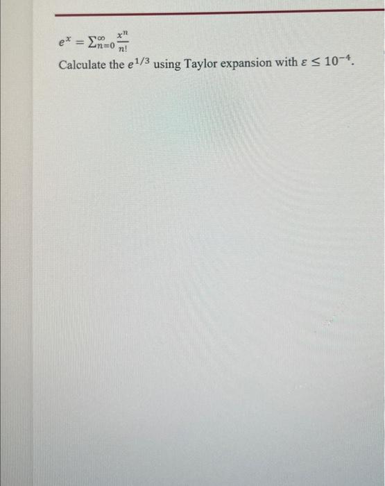 Solved ex=∑n=0∞n!xn Calculate the e1/3 using Taylor | Chegg.com