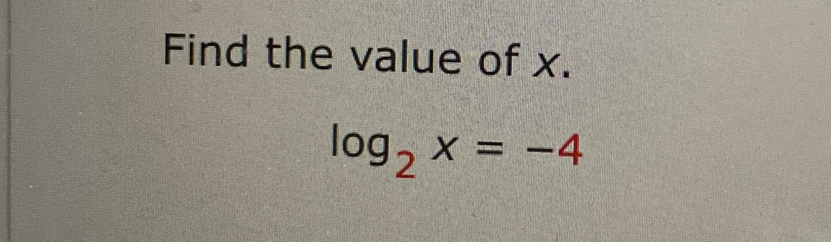 Solved Find the value of x.log2x=-4 | Chegg.com