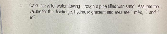 Solved Calculate K for water flowing through a pipe filled | Chegg.com