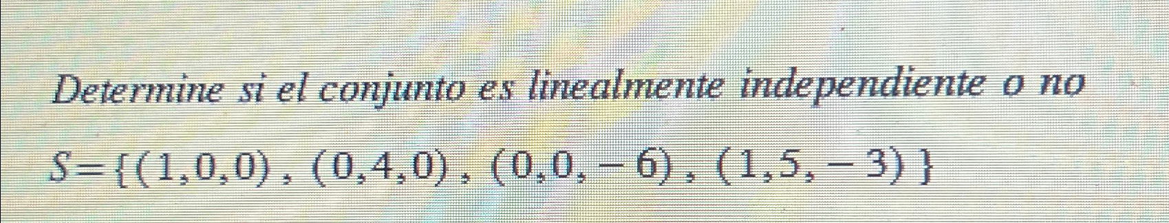 Solved Determine si el conjunto es linealmente independiente | Chegg.com