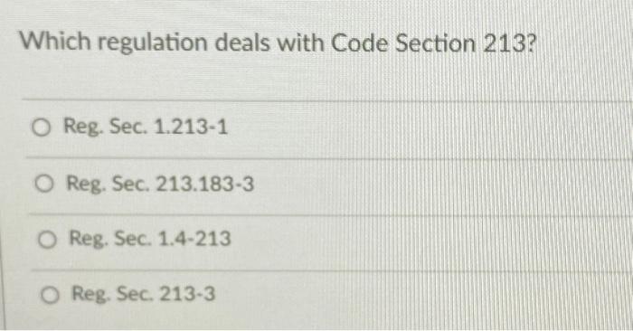 Solved Which regulation deals with Code Section 213? O Reg. | Chegg.com