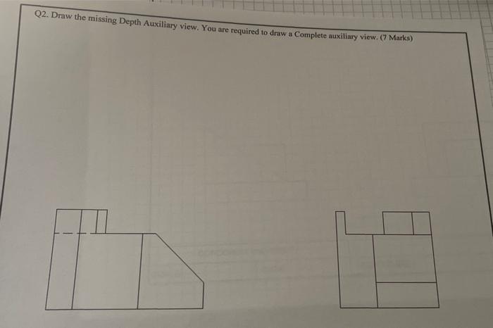 Solved Q2. Draw the missing Depth Auxiliary view. You are | Chegg.com