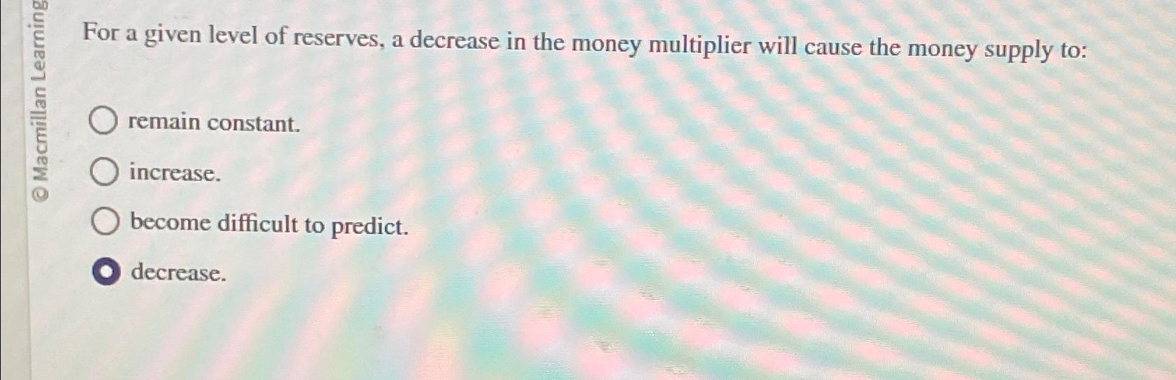 Solved For a given level of reserves, a decrease in the | Chegg.com