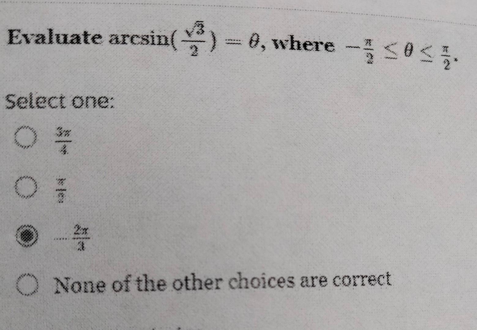 Solved Evaluate arcsin(23)=θ, where −2π≤θ≤2π Select ane: 33π | Chegg.com
