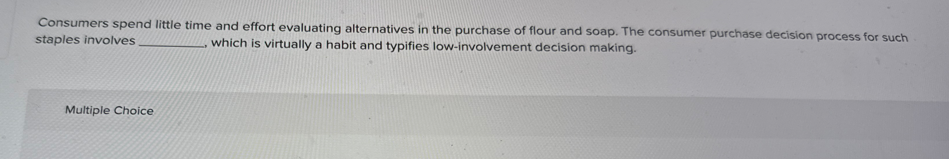 Solved Consumers spend little time and effort evaluating | Chegg.com