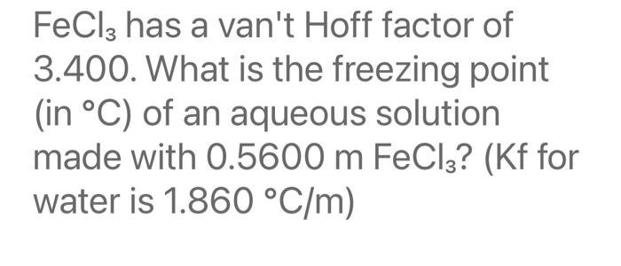 Solved FeCl, has a van't Hoff factor of 3.400. What is the | Chegg.com