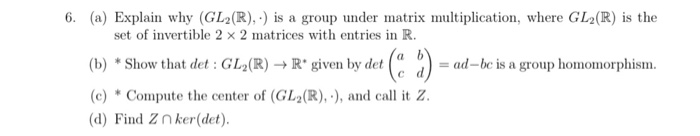 Solved 6. (a) Explain why (GL2(R), ) is a group under matrix | Chegg.com