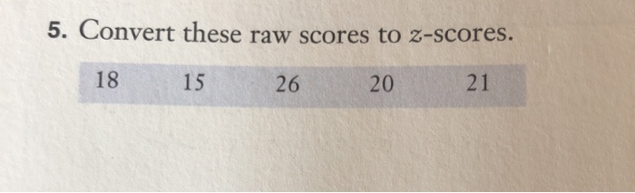 Solved 5. Convert these raw scores to z-scores. 18 15 26 20 | Chegg.com