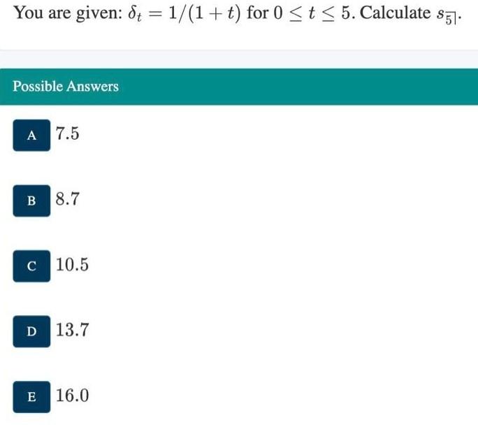 Solved You are given: δt=1/(1+t) for 0≤t≤5. Calculate s5. | Chegg.com