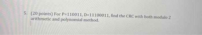 Solved 5. (20 points) For P=110011, D=11100011, find the CRC | Chegg.com