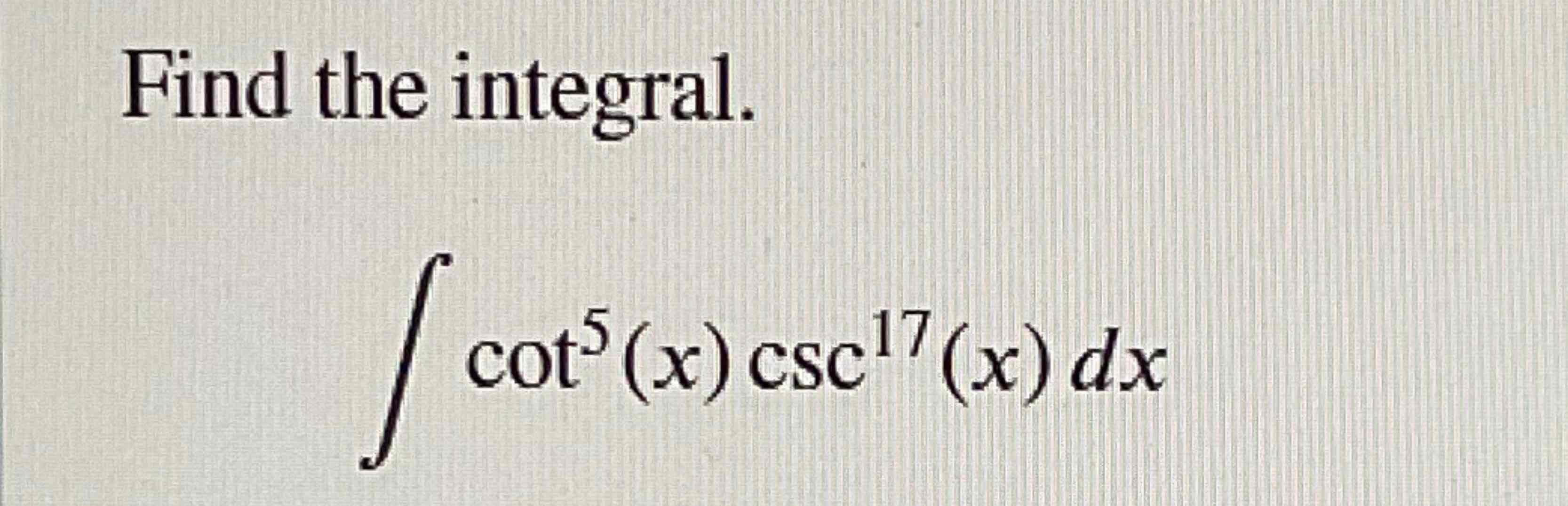 Solved Find the integral.∫﻿﻿cot5(x)csc17(x)dx | Chegg.com