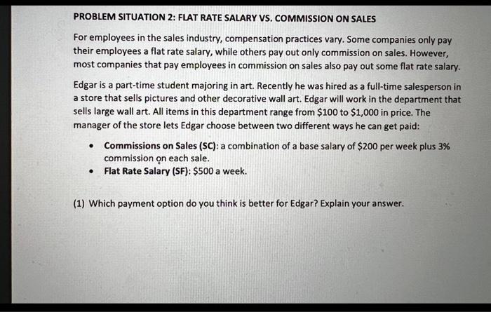 Solved PROBLEM SITUATION 2: FLAT RATE SALARY VS. COMMISSION | Chegg.com
