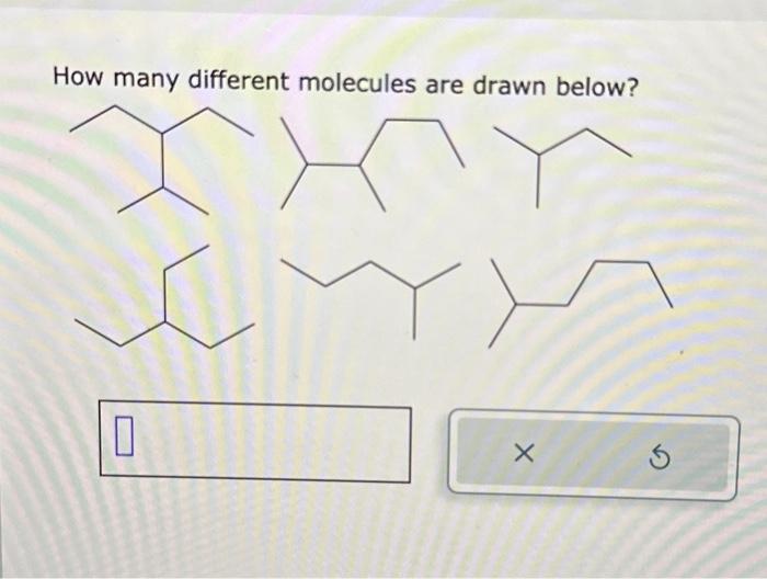 Solved How many different molecules are drawn below? | Chegg.com