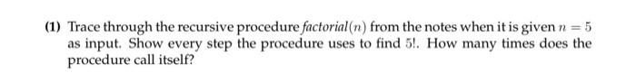 Solved 1) Trace through the recursive procedure factorial | Chegg.com
