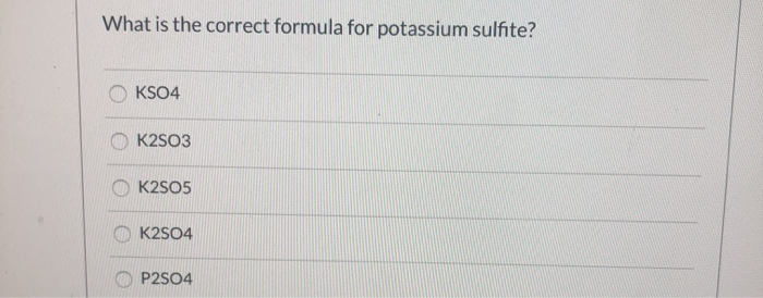 Solved What is the correct formula for potassium sulfite? | Chegg.com