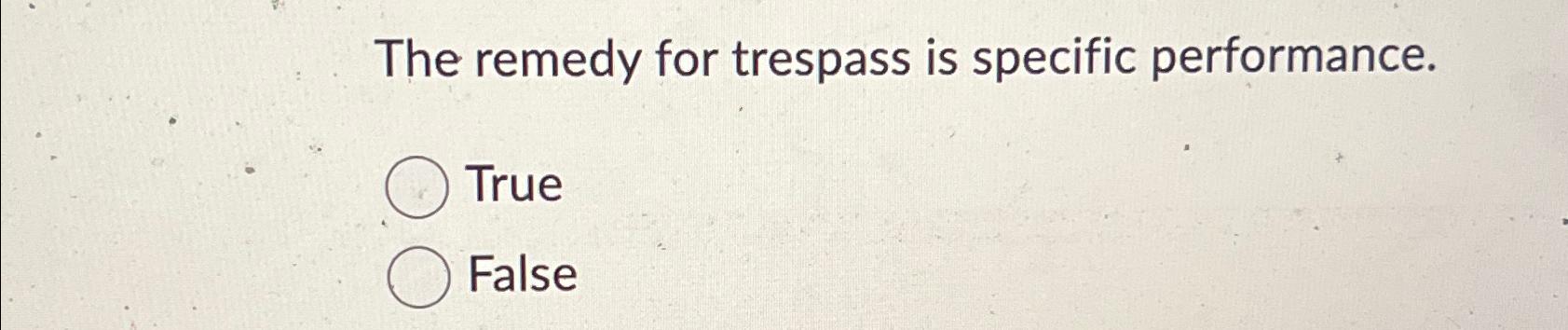 Solved The remedy for trespass is specific | Chegg.com