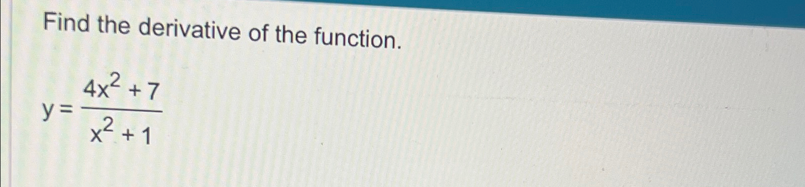 Solved Find the derivative of the function.y=4x2+7x2+1 | Chegg.com