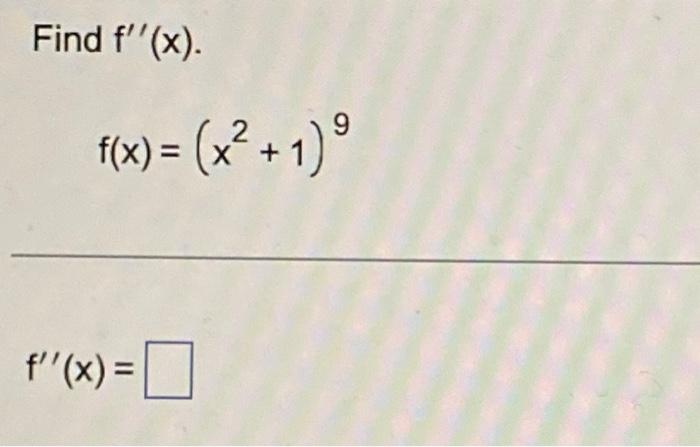 Solved Find f′′(x) f(x)=(x2+1)9 f′′(x)= | Chegg.com