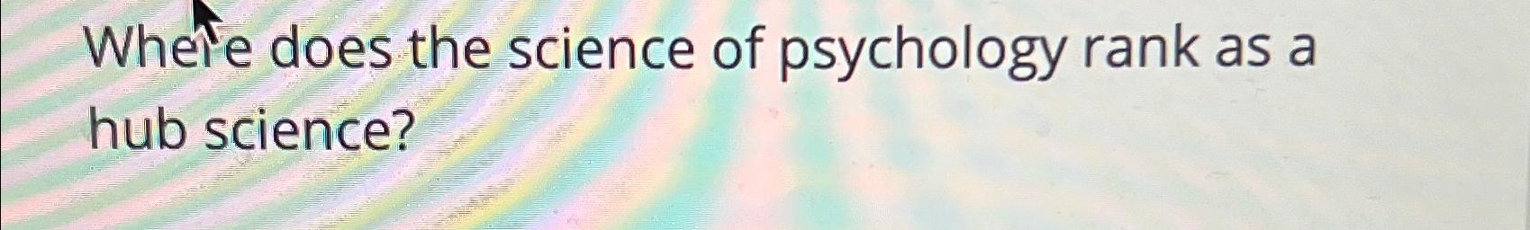 Solved Whe does the science of psychology rank as a hub | Chegg.com