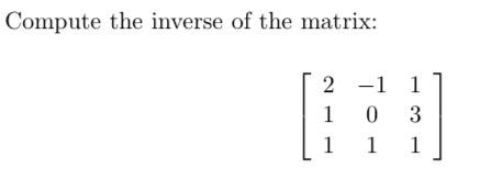 Solved Compute the inverse of the matrix: ⎣⎡211−101131⎦⎤ | Chegg.com