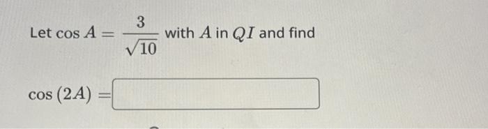 Solved Let cosA=103 with A in QI and find cos(2A)= | Chegg.com