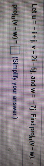 Solved Let u= - i+j, v = 2i - 5j, and w= -7j. Find proju (v | Chegg.com