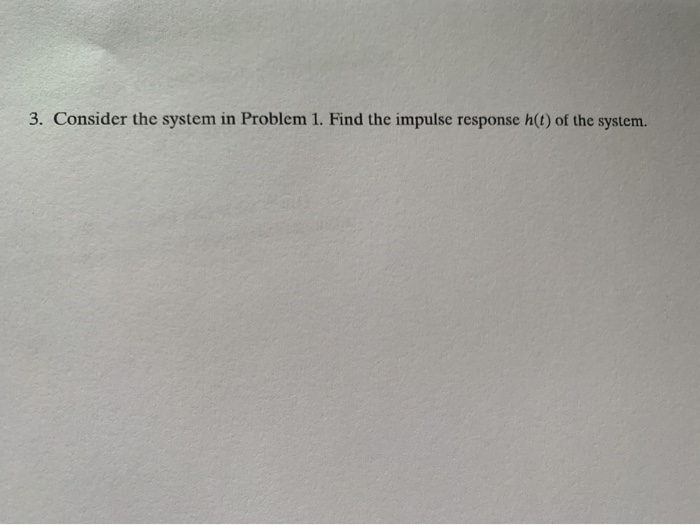 Solved 1. Consider a continuous system whose input x(t) and | Chegg.com