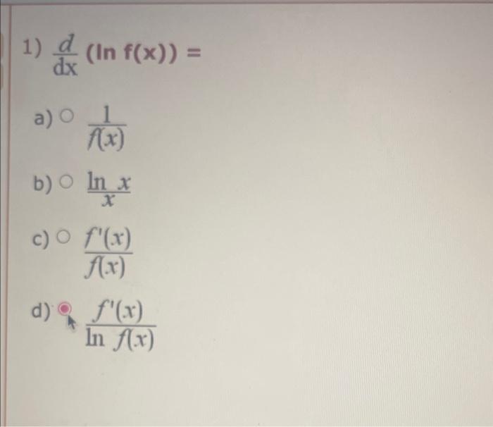 Solved 1) dxd(lnf(x))= a) f(x)1 b) xlnx c) f(x)f′(x) d) | Chegg.com