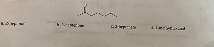 Solved a. 2-heptanal b. 2-heptanone c. 2-heptanate d. | Chegg.com