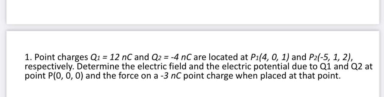 Solved Point charges Q1=12nC ﻿and Q2=-4nC ﻿are located at | Chegg.com