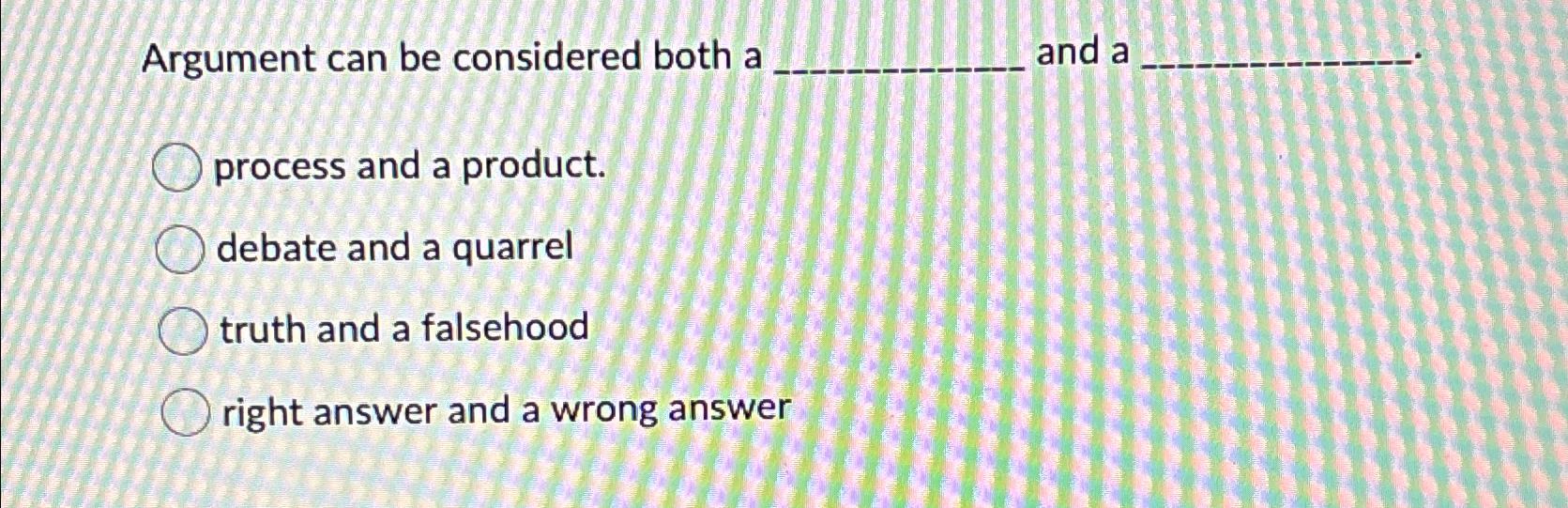 Solved Argument can be considered both a and aprocess and a | Chegg.com