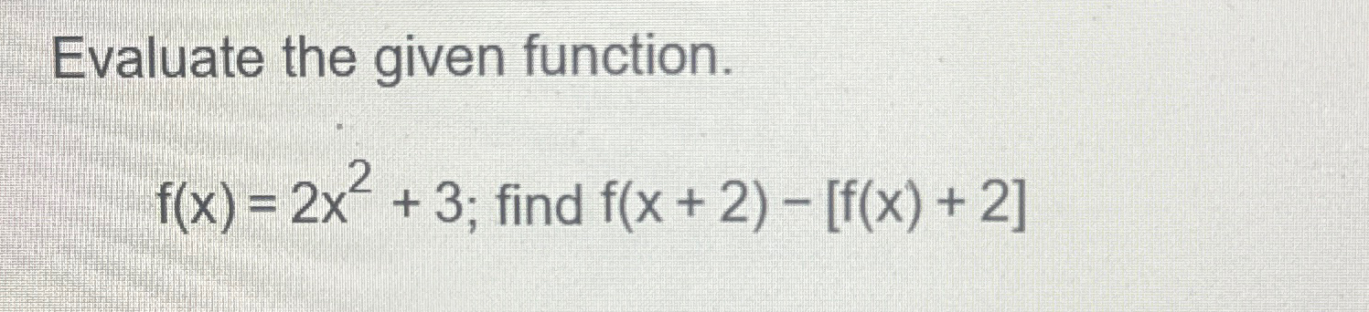 Solved Evaluate the given function.f(x)=2x2+3; find | Chegg.com