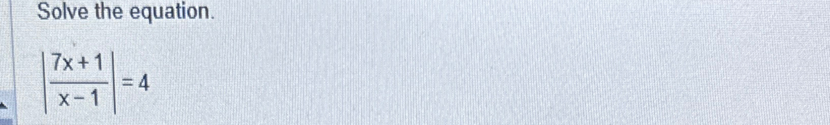 Solved Solve the equation.|7x+1x-1|=4 | Chegg.com