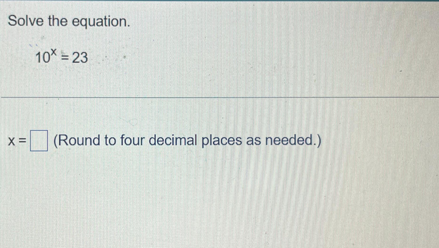Solved Solve the equation.10x=23x=, (Round to four decimal | Chegg.com