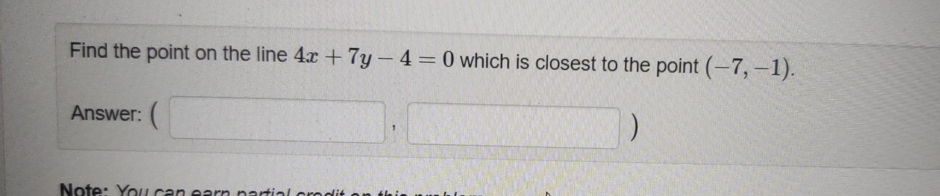 Solved Find the point on the line 4x+7y−4=0 which is closest | Chegg.com