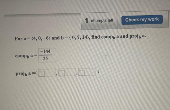 Solved For a= 4,0,−6 and b= 0,7,24 , find compba and projba | Chegg.com