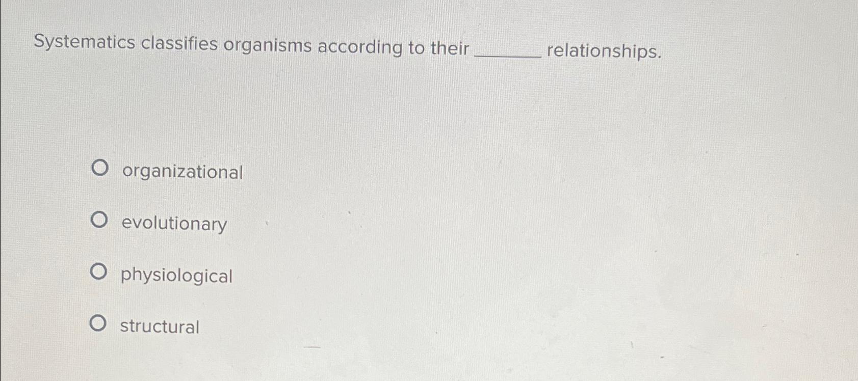 Solved Systematics classifies organisms according to their | Chegg.com