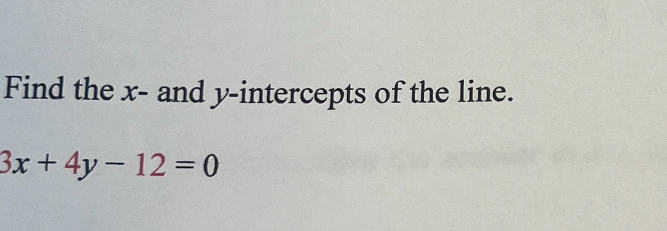 Solved Find the x - ﻿and y-intercepts of the line.3x+4y-12=0 | Chegg.com