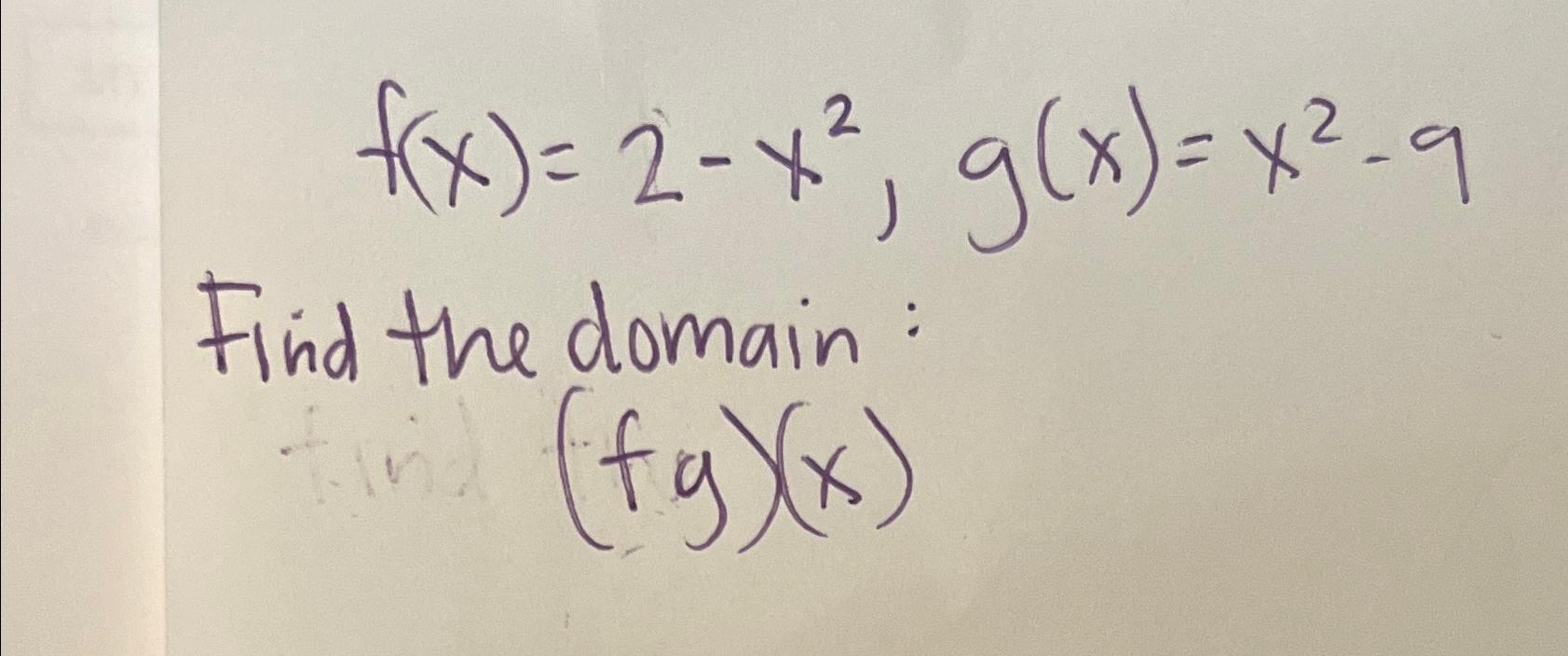Solved f(x)=2-x2,g(x)=x2-9Find the domain:(fg)(x) | Chegg.com