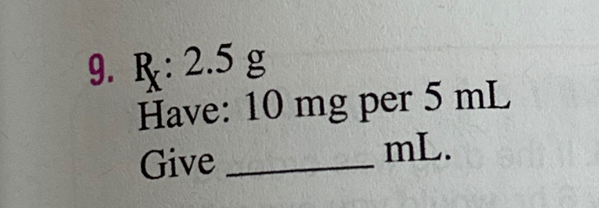 Solved Rx:2.5gHave: 10mg ﻿per 5mL ﻿Give q, mL.Solve using | Chegg.com