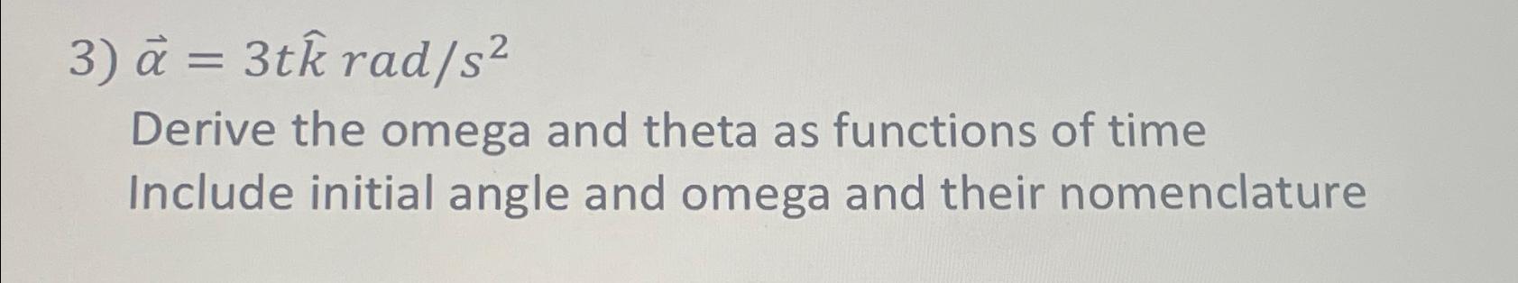 Solved vec(α)=3that(k)rads2Derive the omega and theta as | Chegg.com