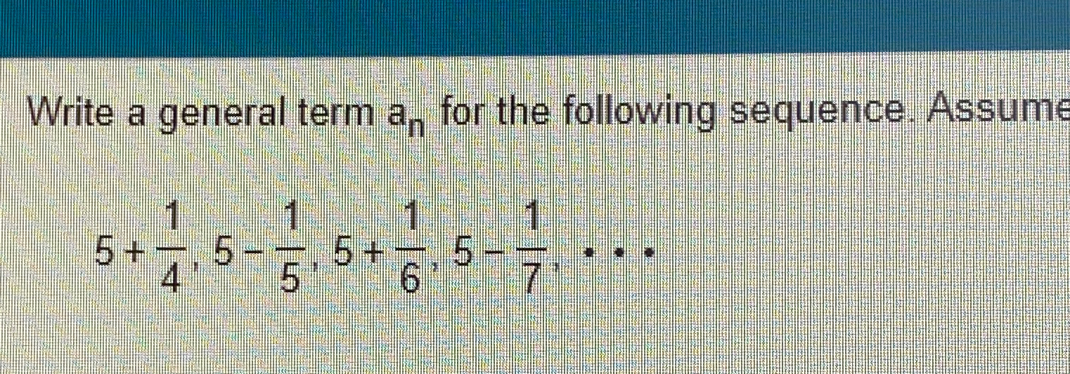 Solved Write a general term an ﻿for the following sequence. | Chegg.com