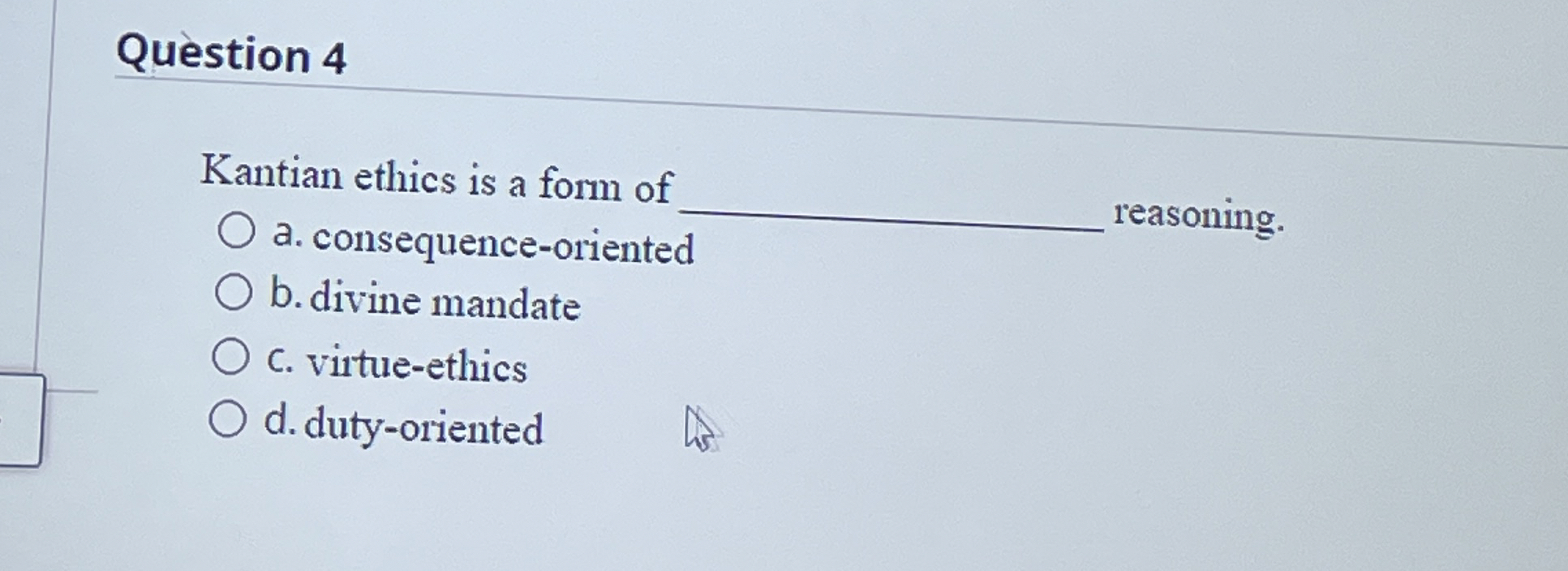 Solved Question 4Kantian ethics is a form ofreasoning.a. | Chegg.com
