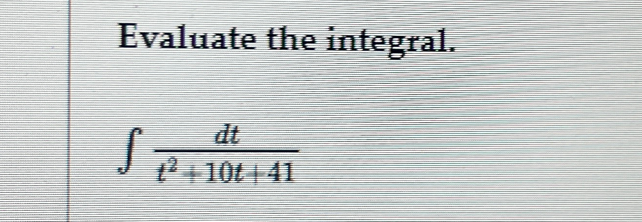 Solved Evaluate the integral.∫﻿﻿dtt2+10t+41 | Chegg.com