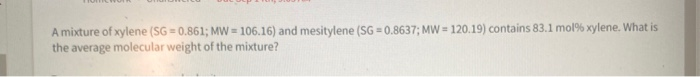 Solved A mixture of xylene (SG = 0.861; MW = 106.16) and | Chegg.com