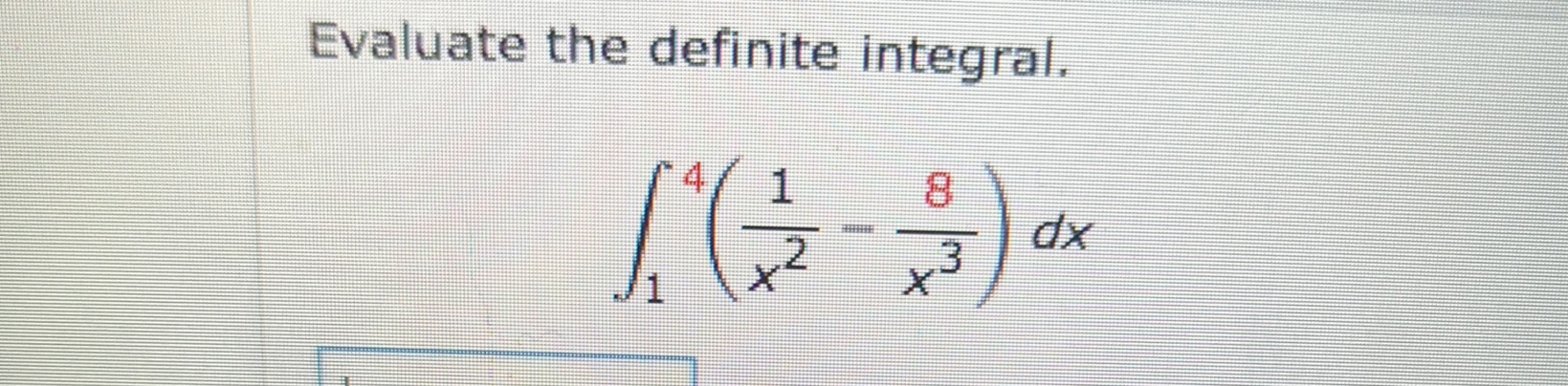 Solved Evaluate the definite integral.∫14(1x2-8x3)dx | Chegg.com