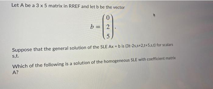 Solved Let A be a 3 x 5 matrix in RREF and let b be the | Chegg.com